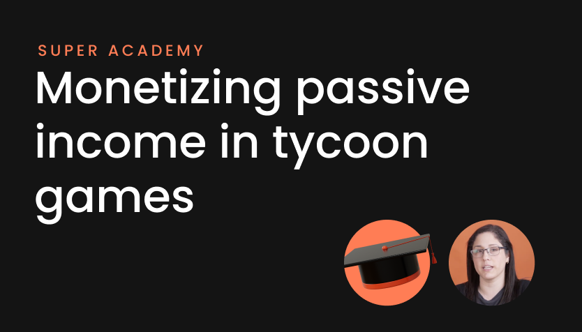 Super Academy: Monetizing Passive Income In Tycoon Games - Supersonic